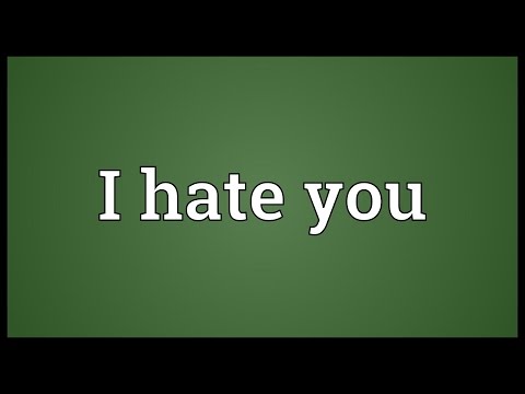 I hate you Meaning