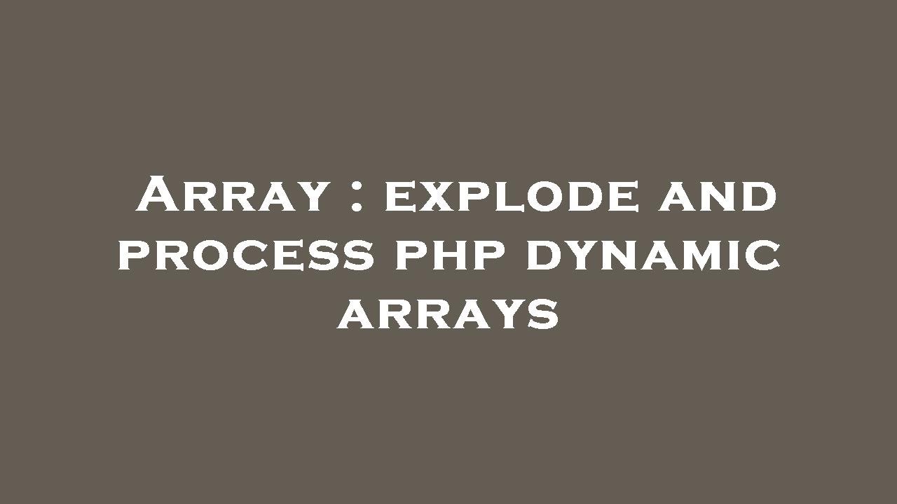 Array : explode and process php dynamic arrays