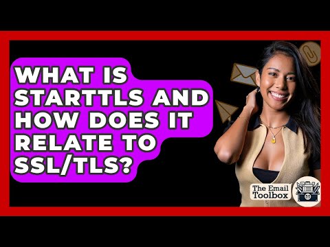 What Is STARTTLS And How Does It Relate To SSL/TLS? - TheEmailToolbox.com