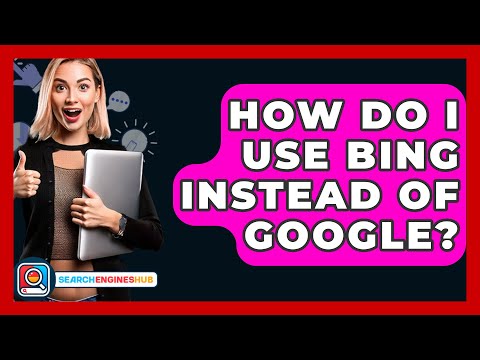 How Do I Use Bing Instead Of Google? - SearchEnginesHub.com