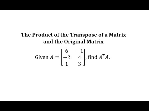 Determine the product of The Transpose of a Matrix and the Original ...