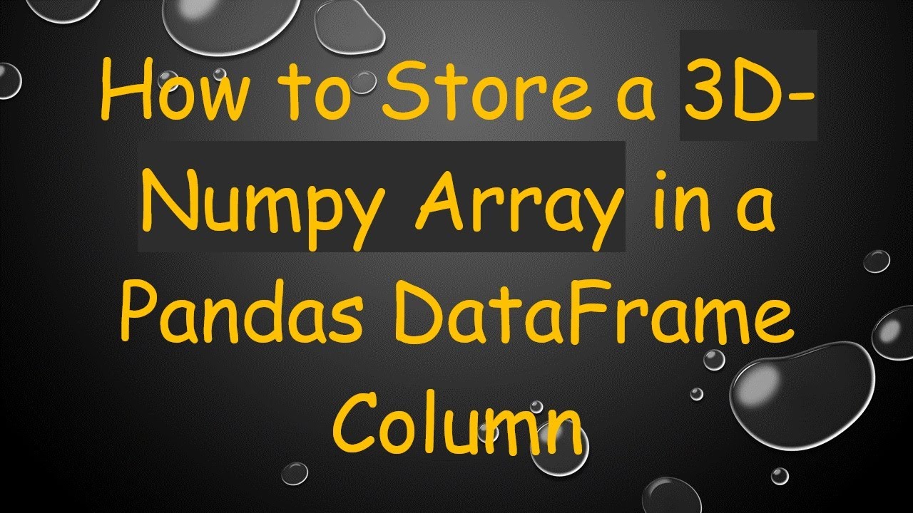 How to Store a 3D-Numpy Array in a Pandas DataFrame Column