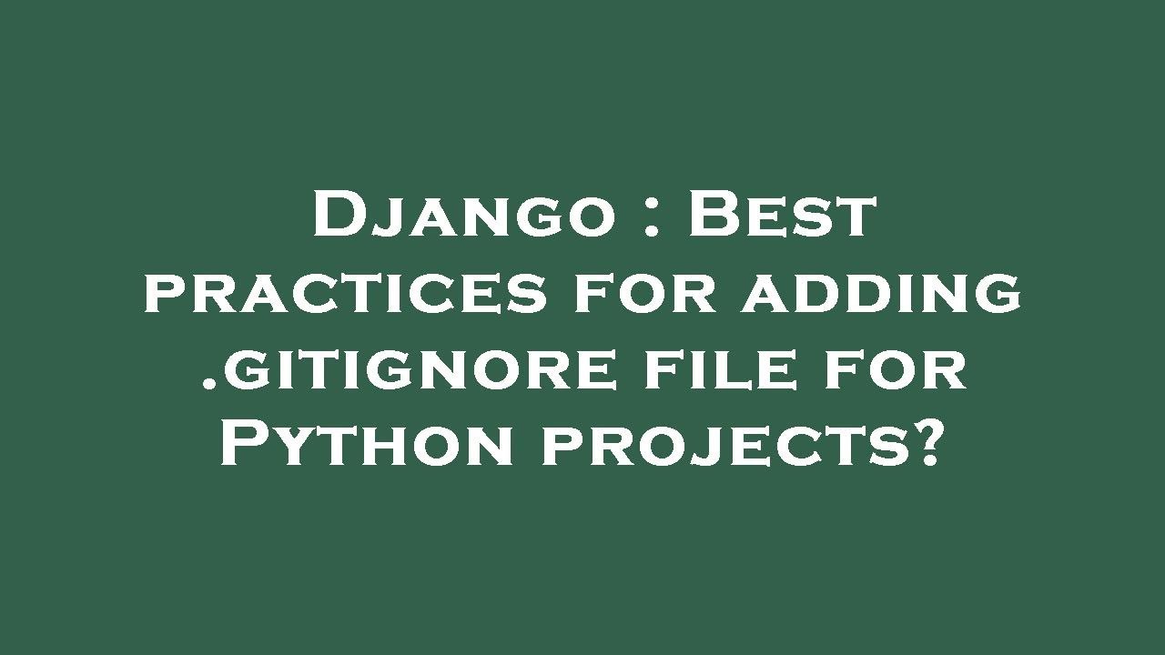 Django : Best practices for adding .gitignore file for Python projects?