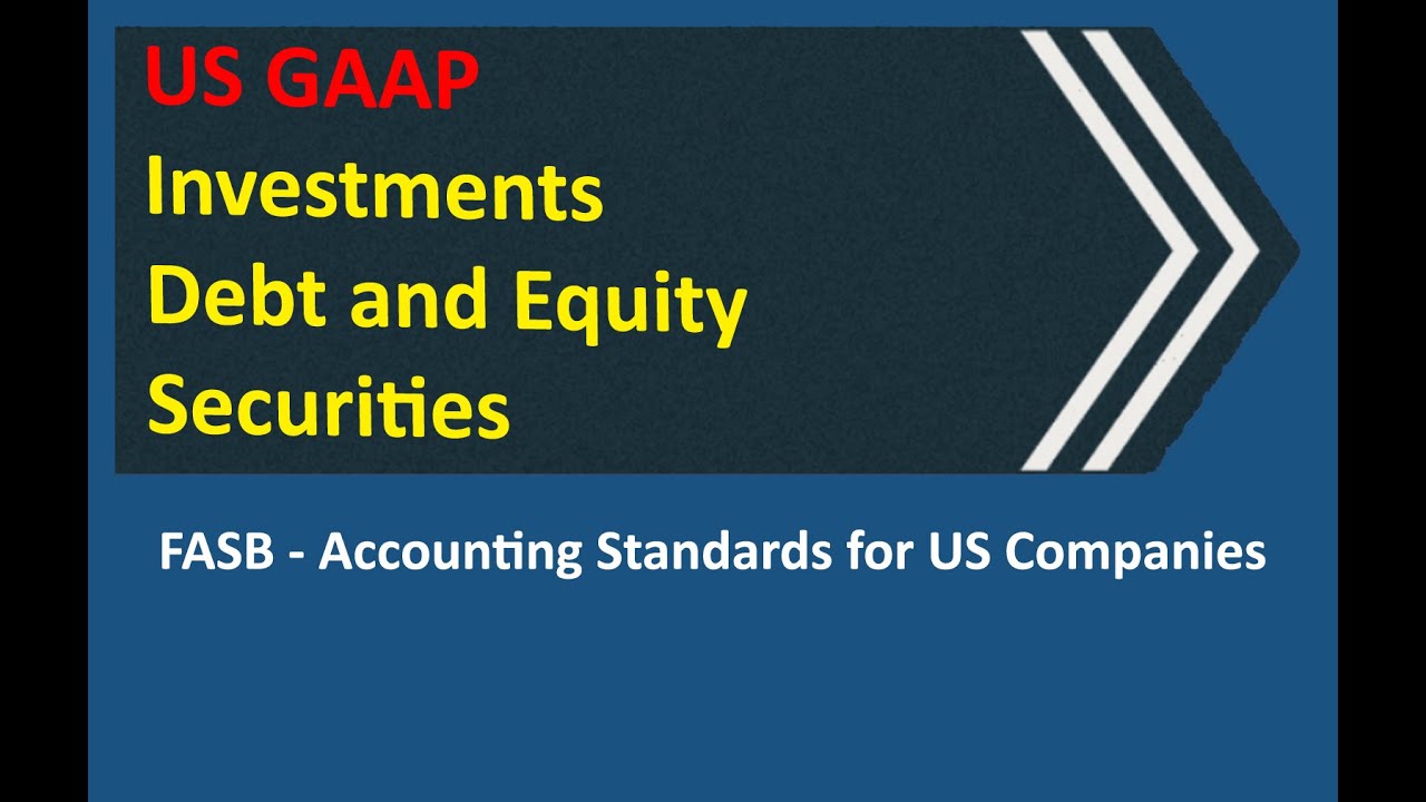 Investments – Debt and Equity Securities: US GAAP Disclosure & Accounting