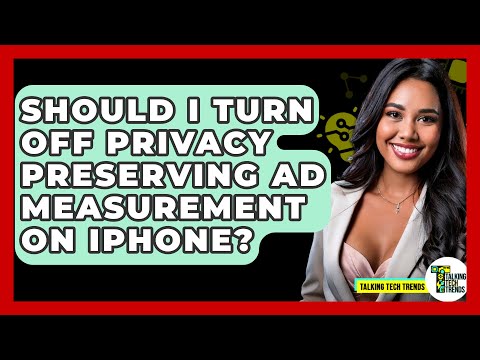 Should I Turn Off Privacy Preserving Ad Measurement On iPhone? - Talking Tech Trends