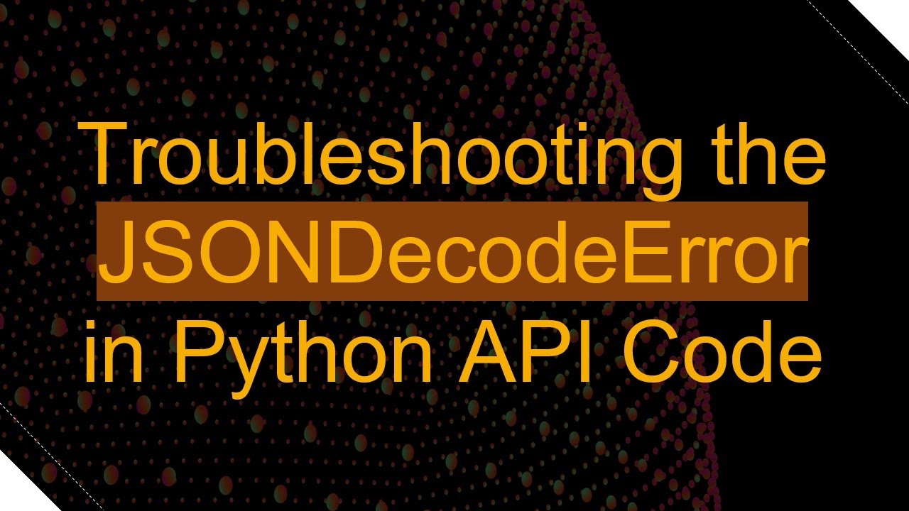 Troubleshooting the JSONDecodeError in Python API Code