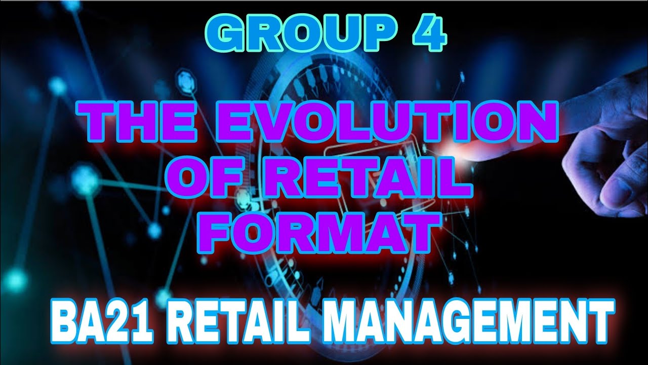 THE EVOLUTION OF RETAIL FORMAT | RETAIL MANAGEMENT BA21 | GROUP 4 PROJECT