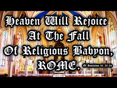#56 Heaven Rejoices Over The Fall Of Religious Babylon: Rome, of Revelation 18: 20--24