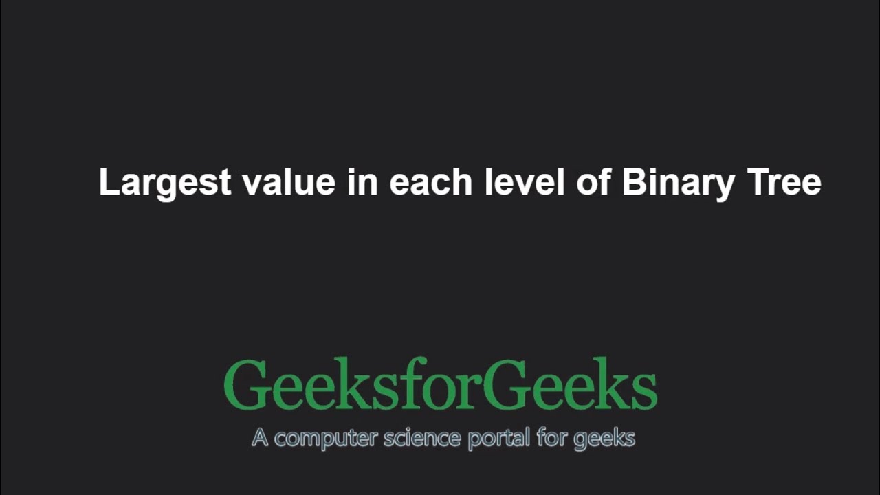 Largest value in each level of Binary Tree | GeeksforGeeks