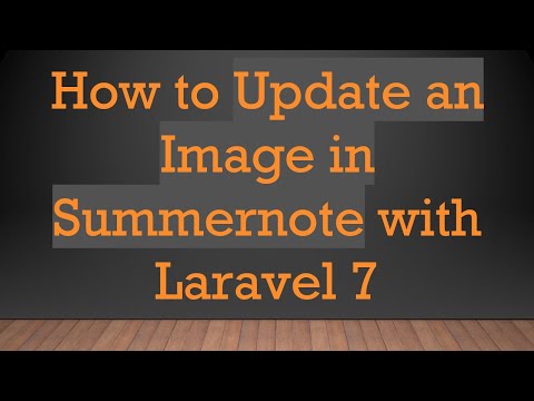 How to Update an Image in Summernote with Laravel 7