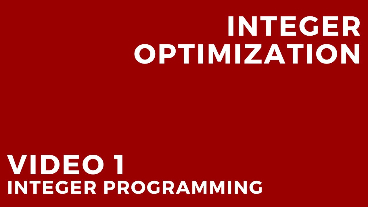 Integer Optimization - Video 1: Integer Programming