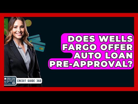 Does Wells Fargo Offer Auto Loan Pre-approval? - CreditGuide360.com