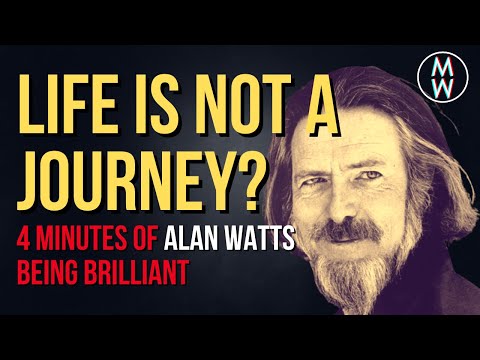 Why Life Is Not A Journey - Alan Watts - It's A Musical Thing