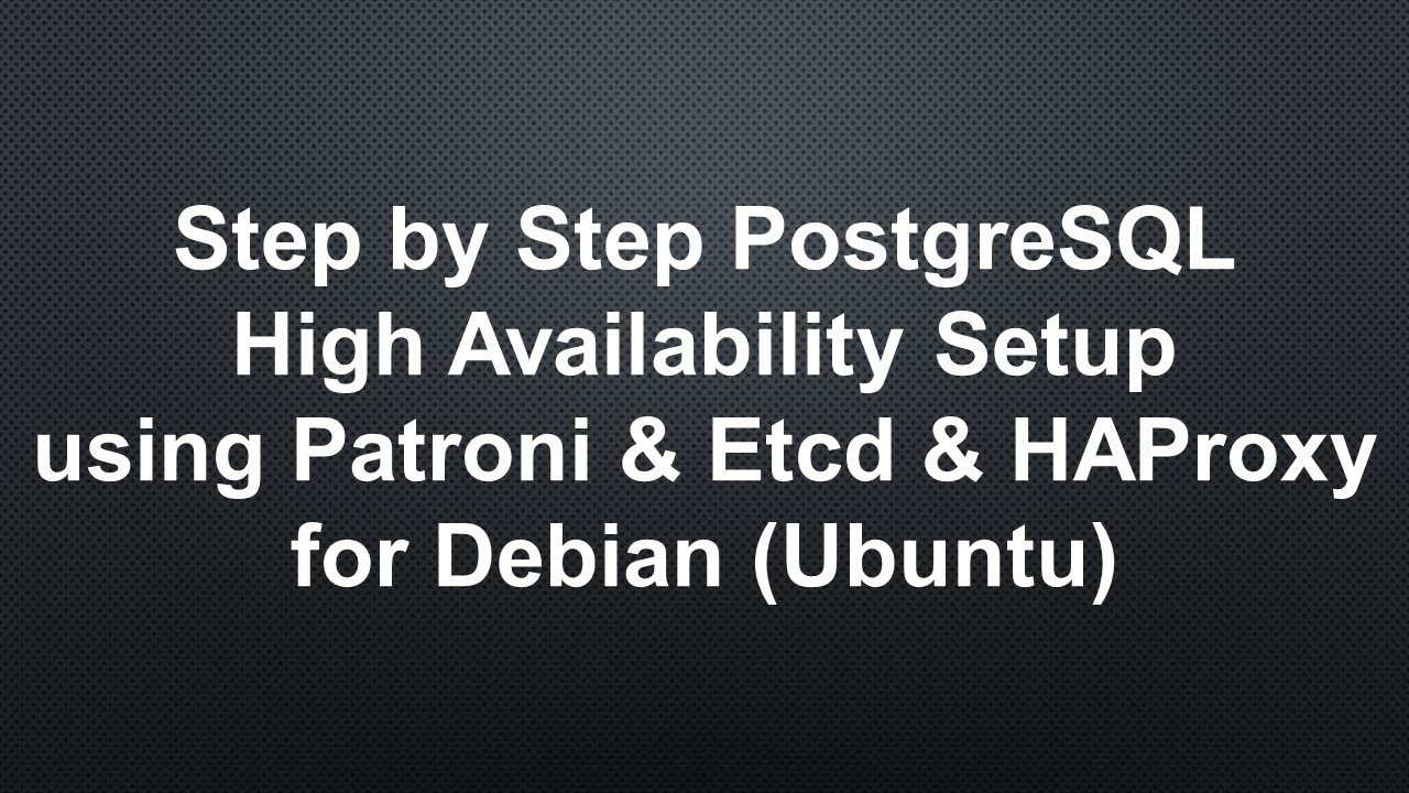 Step by Step PostgreSQL High Availability Setup using Patroni & Etcd & HAProxy for Debian (Ubuntu)