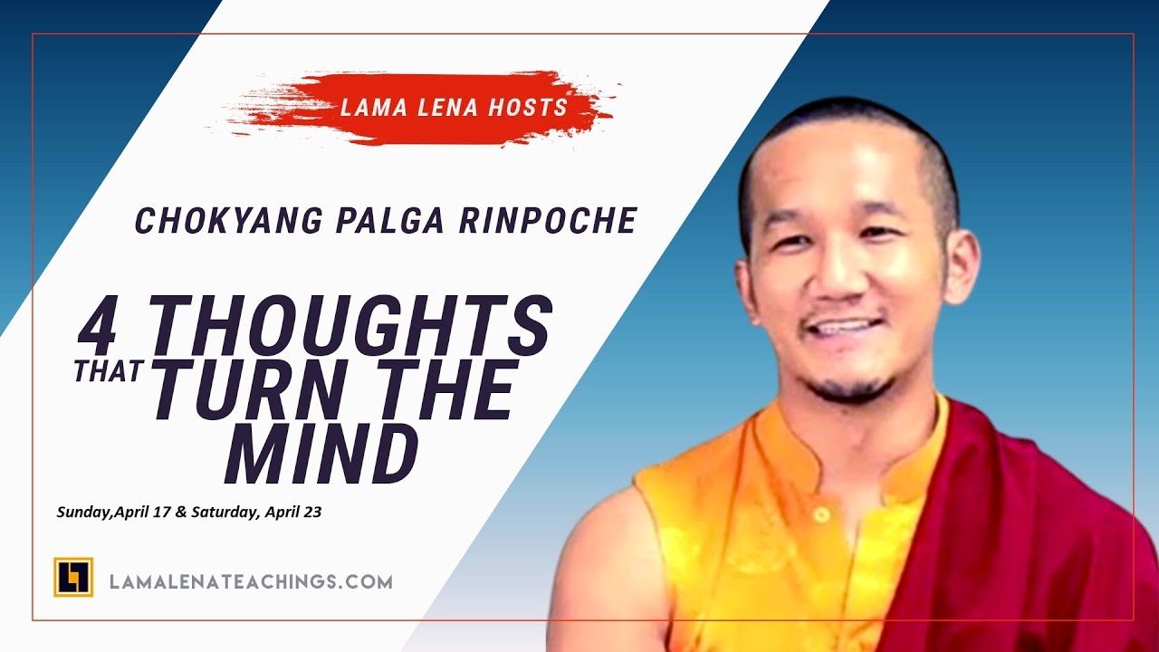 Four Thoughts that Turn the Mind with Chokyang Palga Rinpoche - Lama ...