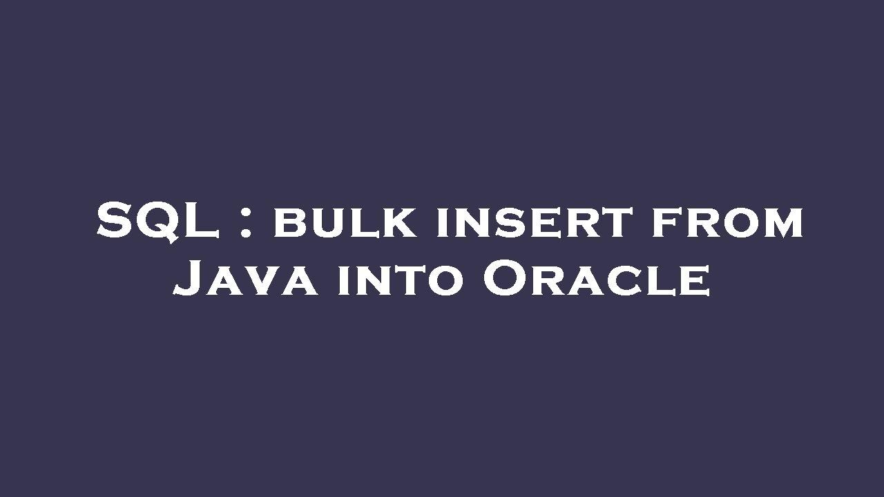 SQL : bulk insert from Java into Oracle