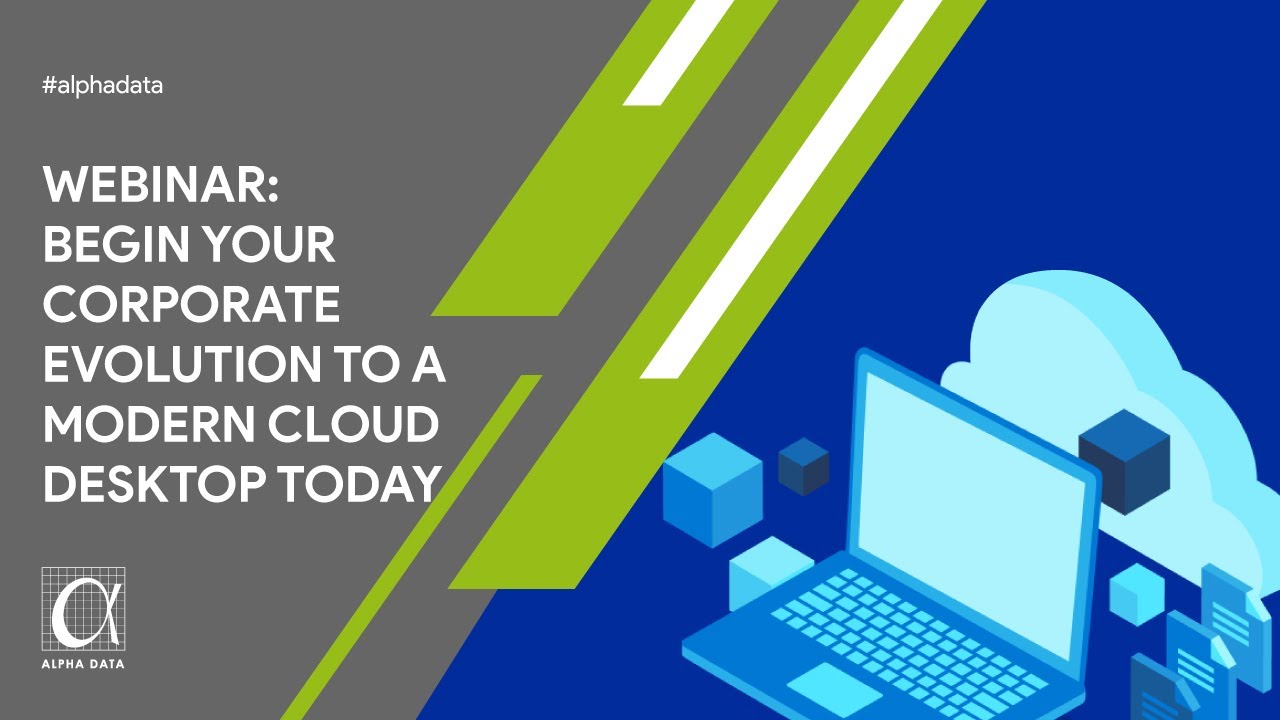 Webinar | Begin your corporate evolution to a modern cloud desktop today | Alpha Data