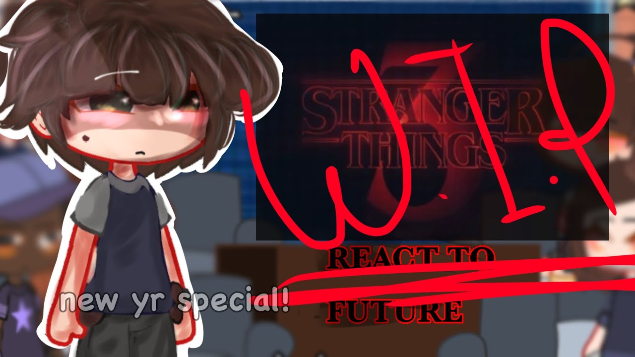 {2X/WIP} stranger things react to.. future! | kixra