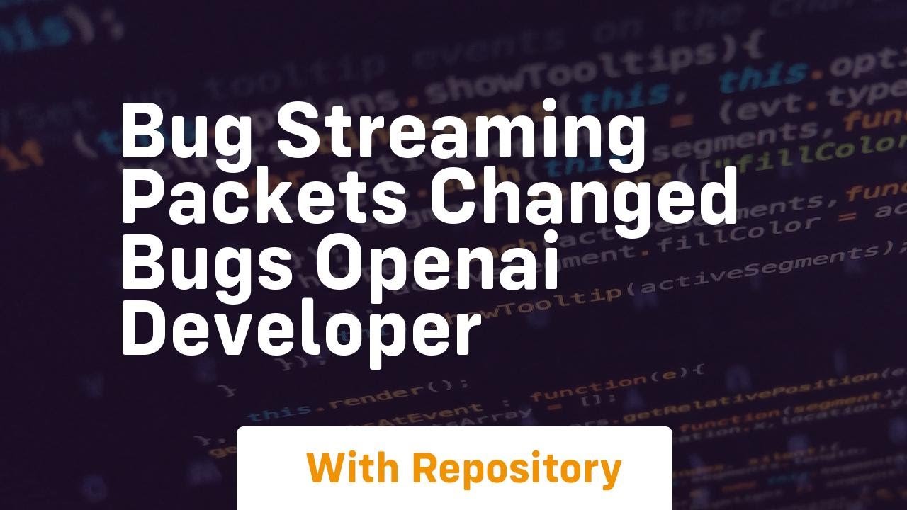 BUG Streaming packets changed Bugs OpenAI Developer