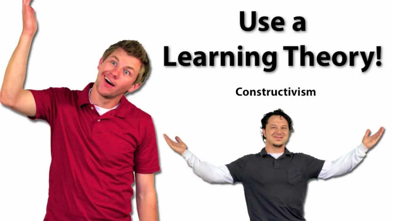 Use a Learning Theory: Constructivism
