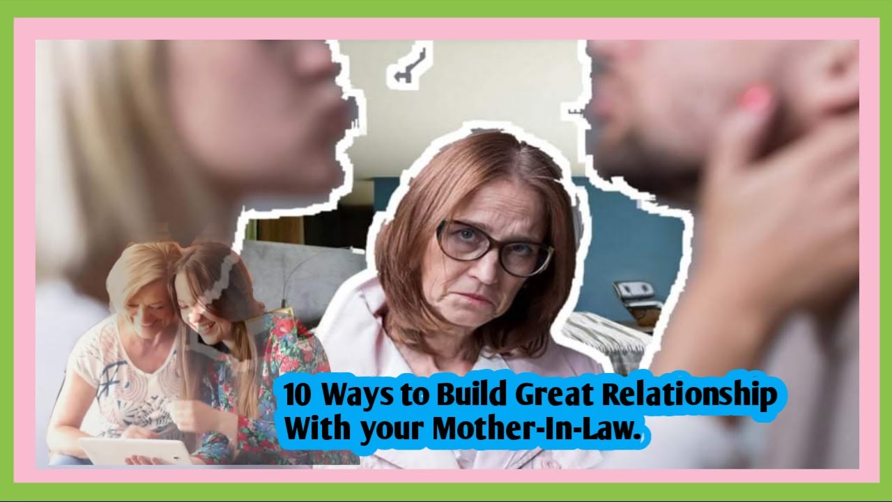 10 Ways To Build A Great Relationship with your Mother-In-Law.