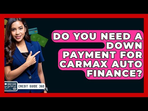 Do You Need A Down Payment For CarMax Auto Finance? - CreditGuide360.com