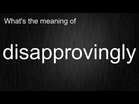 What's the meaning of "disapprovingly", How to pronounce disapprovingly?