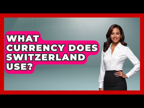 What Currency Does Switzerland Use? - The Geography Atlas