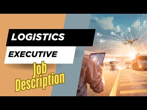 Job description of Logistics Executive - Role, Responsibilities & Skills