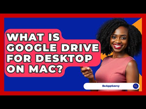 What Is Google Drive For Desktop On Mac? - Be App Savvy