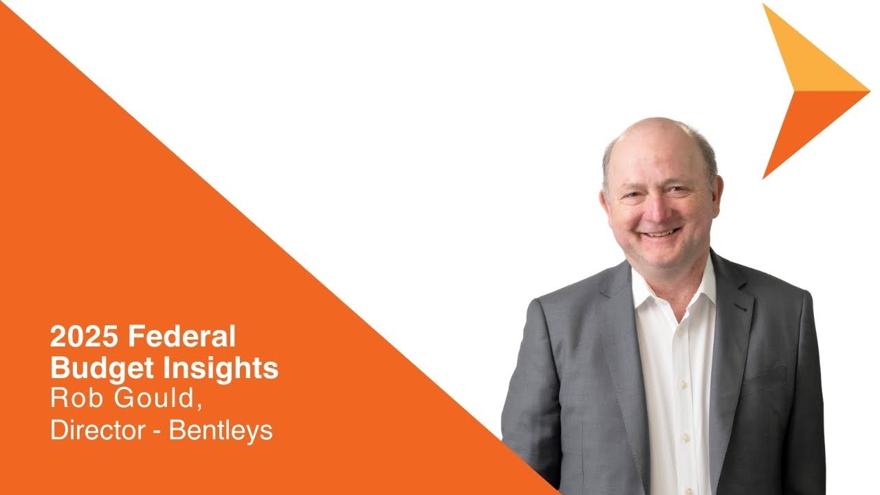 Federal Budget 2025  - Insights from Bentleys Financial Planning Director - Rob Gould