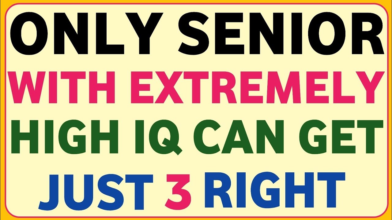 ONLY SENIOR WITH EXTREMELY HIGH IQ CAN GET JUST 3 RIGHT 