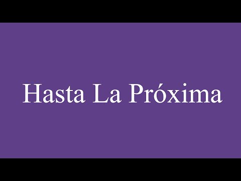 How To Pronounce ''Hasta La Próxima'' (Until Next Time) Correctly in Spanish