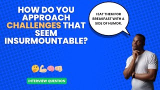 How do you approach challenges that seem insurmountable? - Interview ...