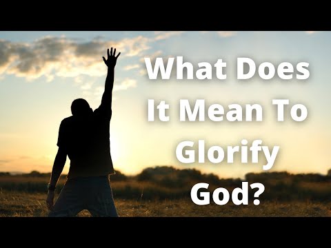 What Does It Mean to Glorify God?