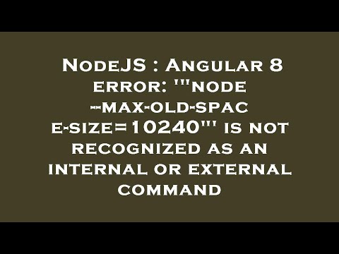 NodeJS : Angular 8 error: '"node --max-old-space-size=10240"' is not recognized as an internal or ex