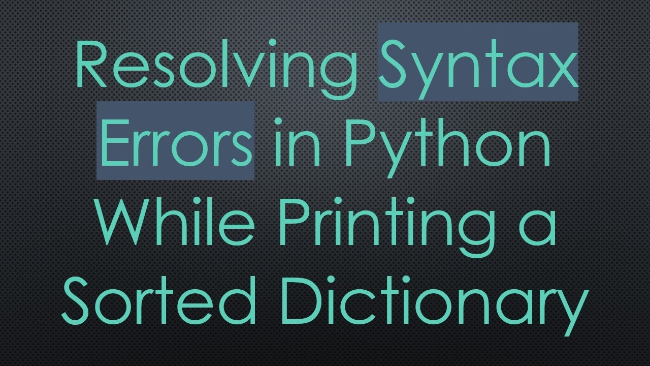 Resolving Syntax Errors in Python While Printing a Sorted Dictionary