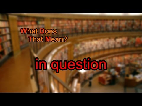 What does in question mean?