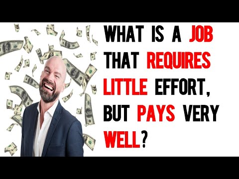 What is a job that requires little effort, but pays very well?
