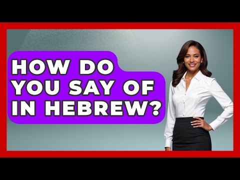 How Do You Say Of In Hebrew? - Jewish Teachings For All