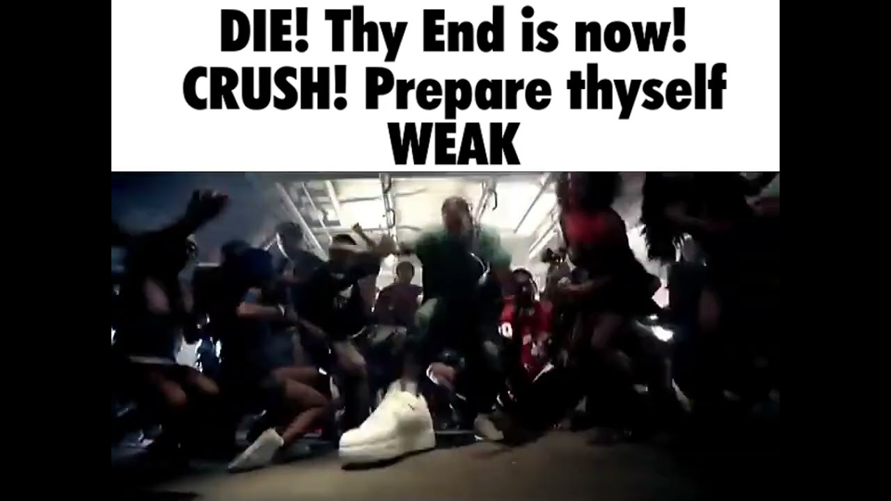 DIE! THY END IS NOW! CRUSH! PERPARE THYSELF! WEAK! (but higher quality)
