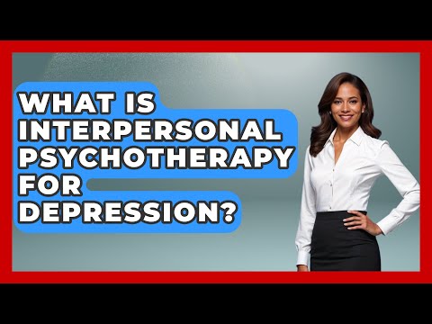 What Is Interpersonal Psychotherapy For Depression? - Psychological Clarity