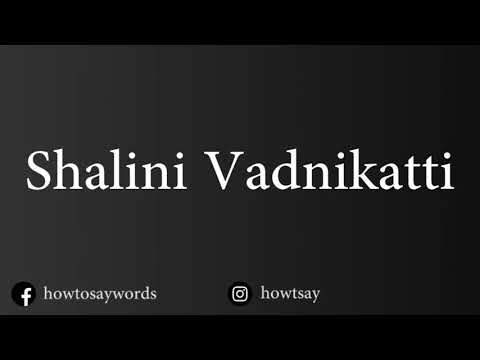 How To Pronounce Shalini Vadnikatti