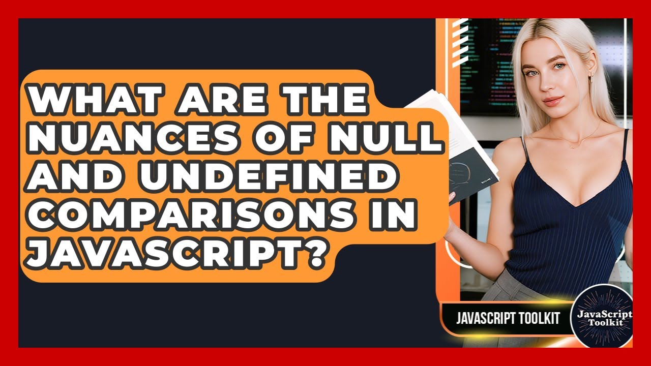 What Are The Nuances Of Null And Undefined Comparisons In JavaScript? - JavaScript Toolkit