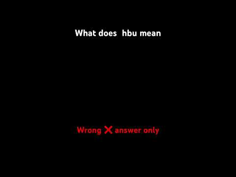 what does hbu mean wrong answers only
