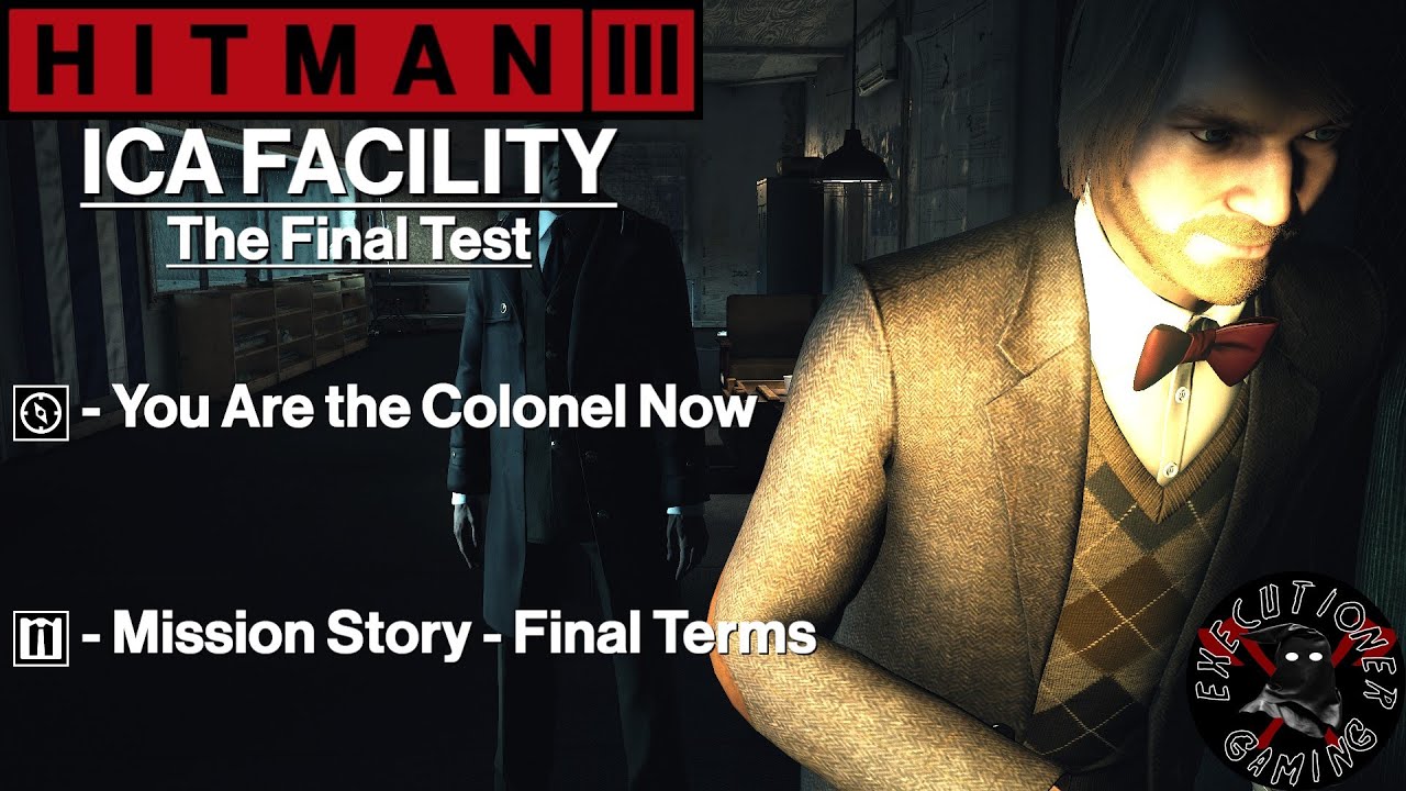 Hitman 3: ICA Facility - The Final Test - Mission Story - Final Terms, You Are the Colonel Now