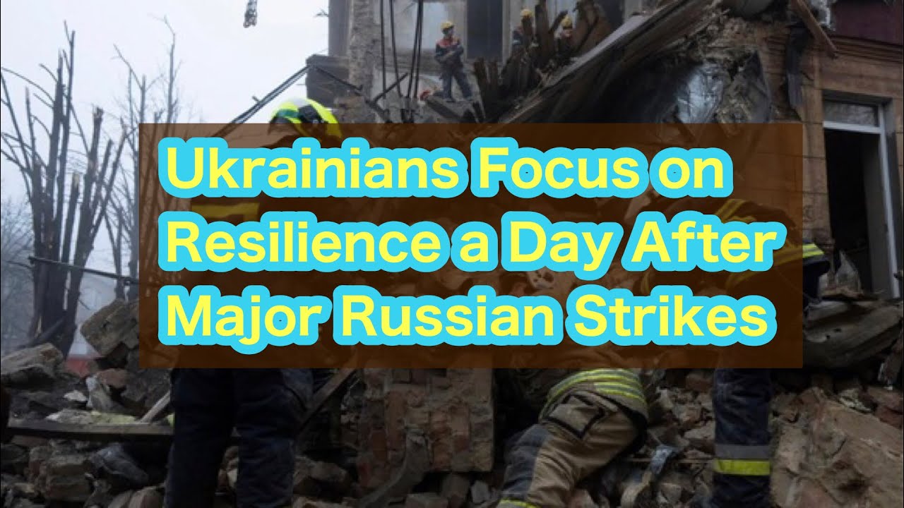 Ukrainians Focus on Resilience a Day After Major Russian Strikes