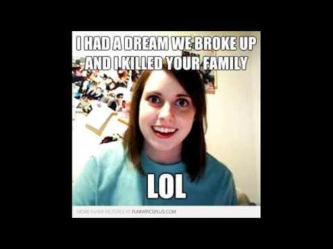 Funniest Crazy, Jealous & Overly Attached Girlfriend Memes Of The Decade