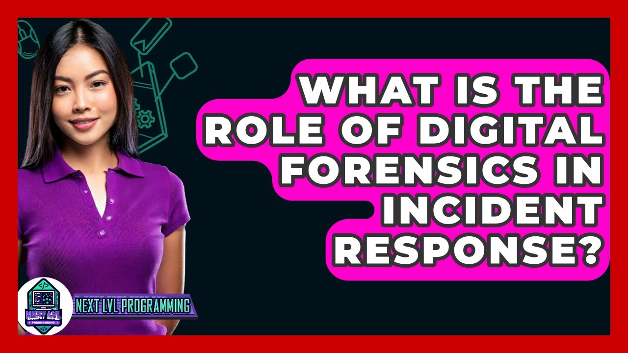 What Is The Role Of Digital Forensics In Incident Response? - Next LVL Programming
