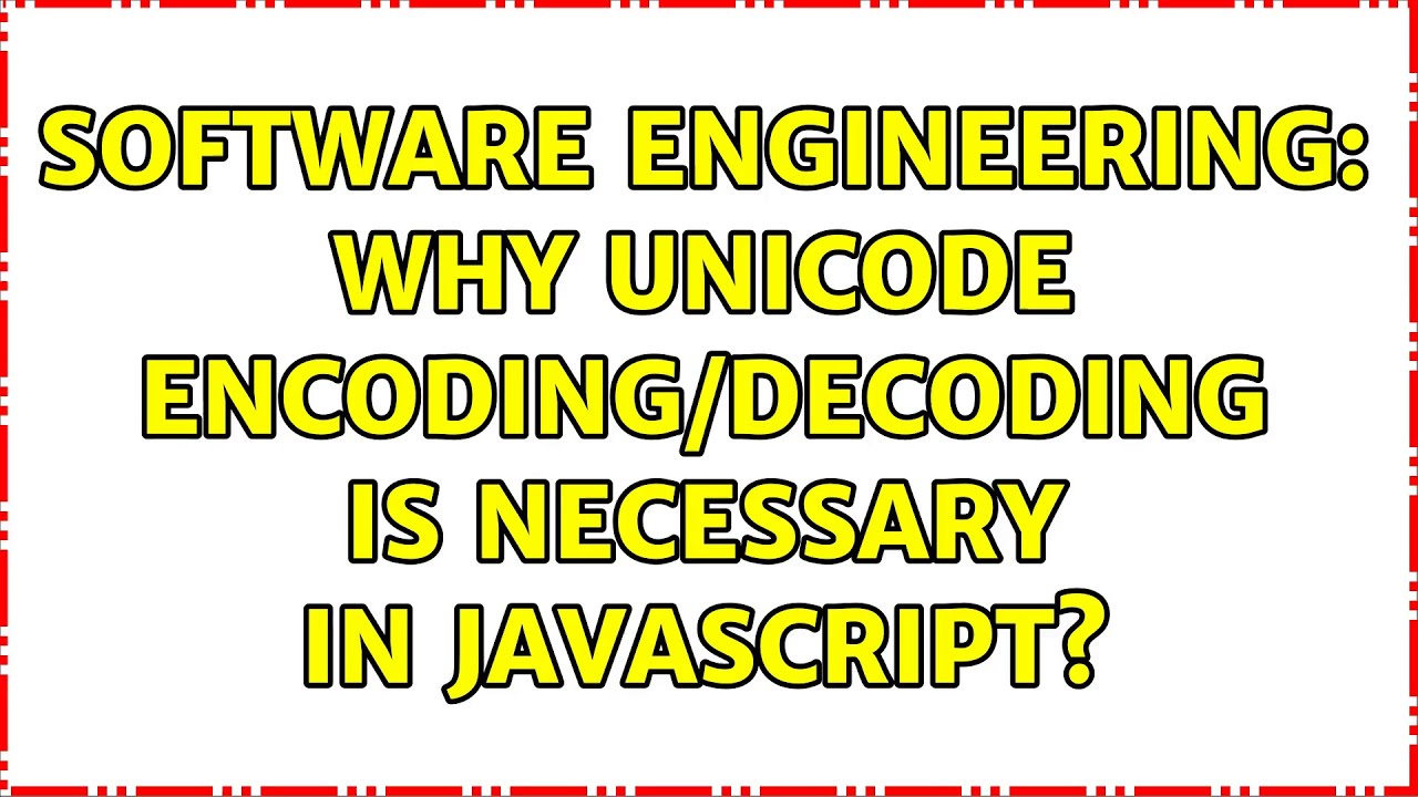 Software Engineering: Why Unicode Encoding/Decoding is Necessary in JavaScript? (2 Solutions!!)